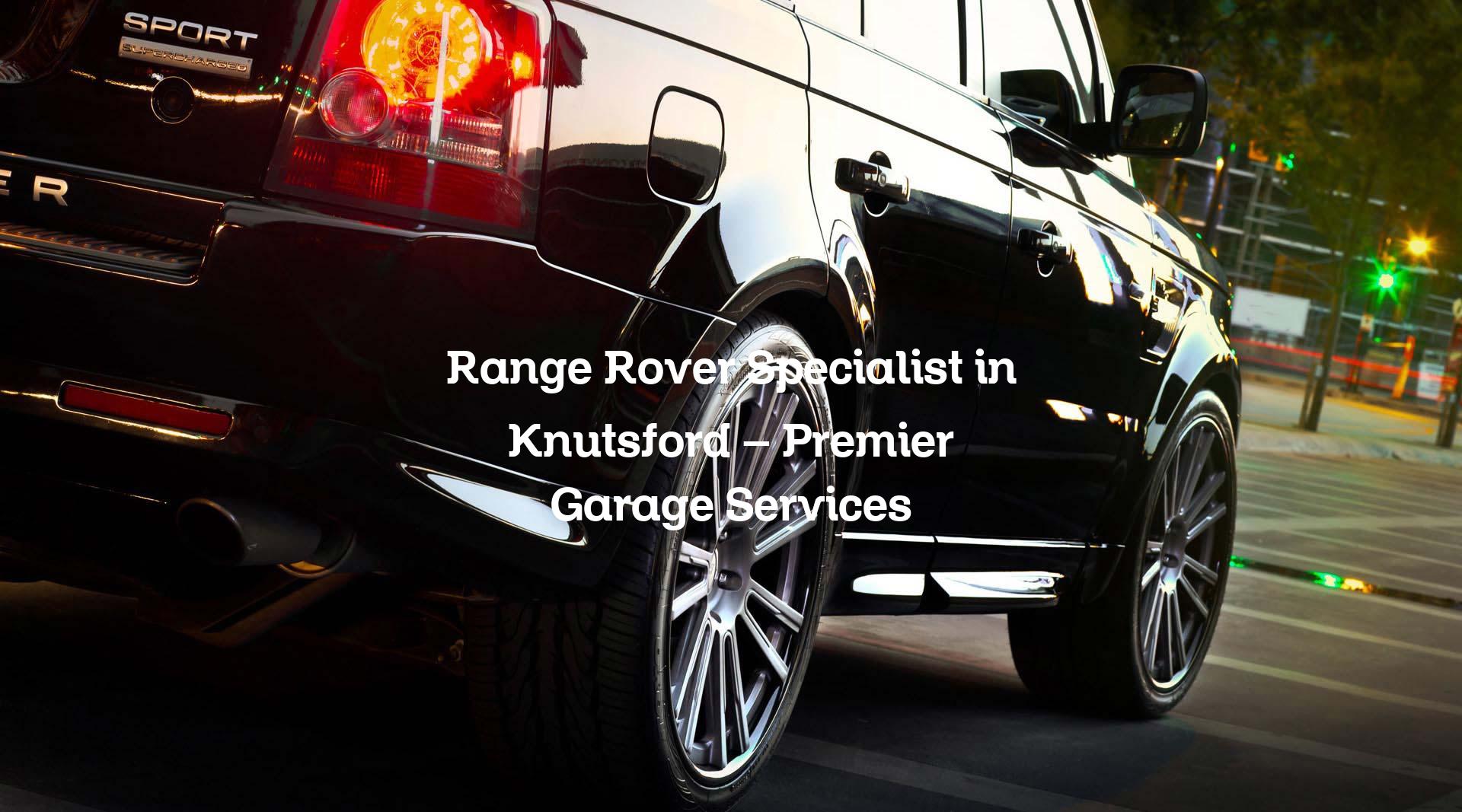 Range Rover Specialist in Knutsford - Premier Garage ServicesPremier ...