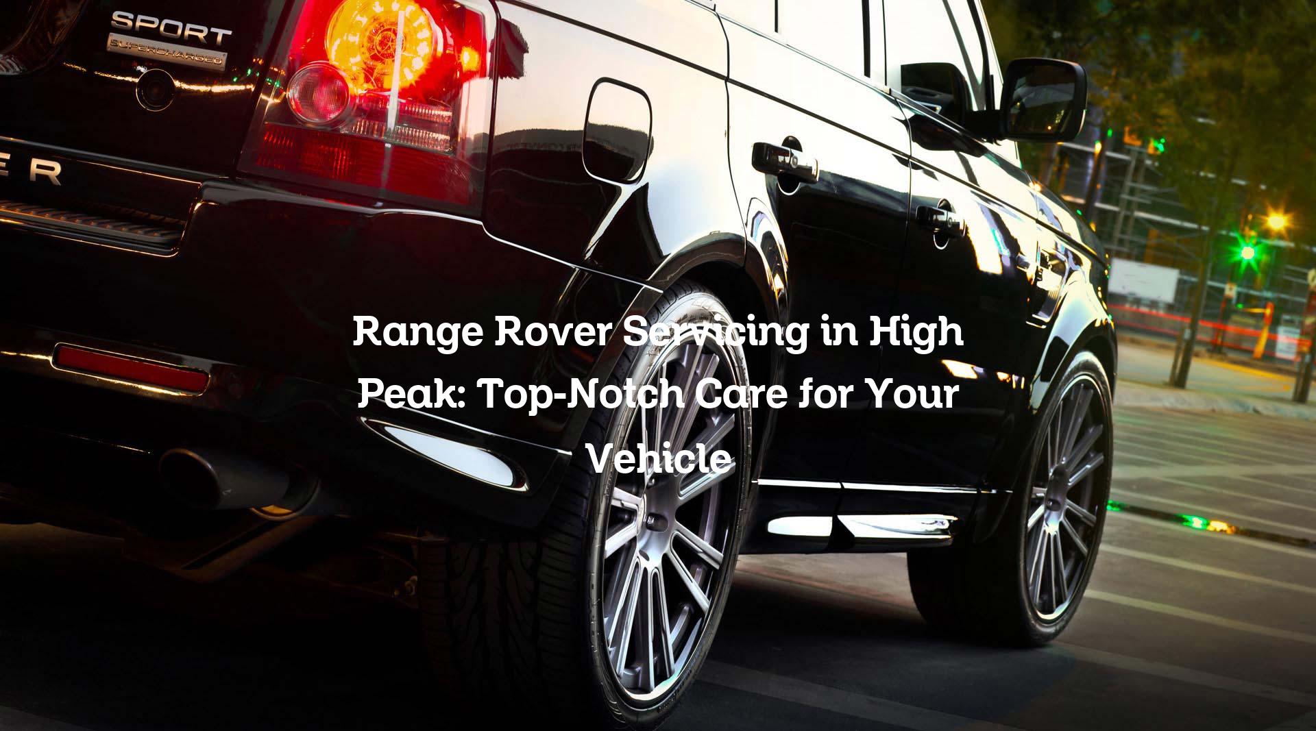 Range Rover Servicing in High Peak: Top-Notch Care for Your ...